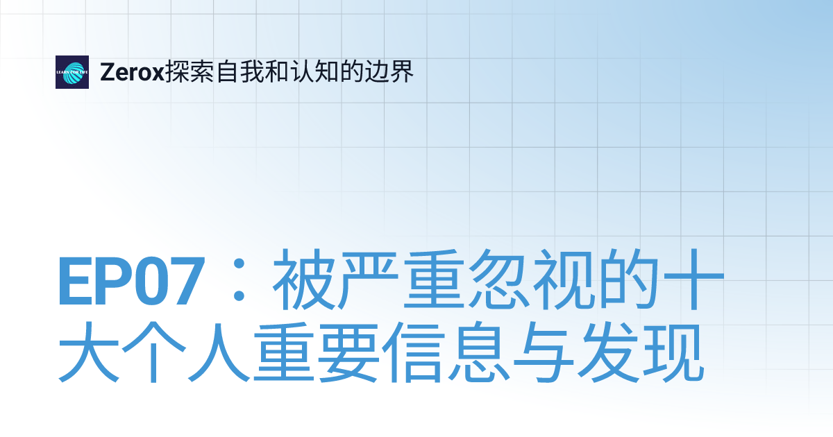 EP07：被严重忽视的十大个人重要信息与发现 | Zerox探索自我和认知的边界